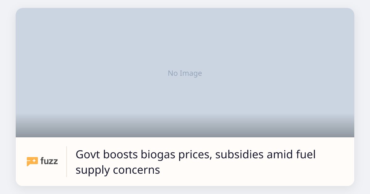 Govt boosts biogas prices, subsidies amid fuel supply concerns